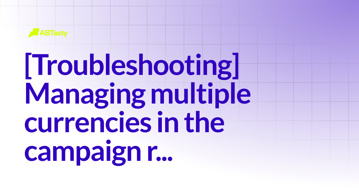 [Troubleshooting] Managing multiple currencies in the campaign reporting | AB Tasty Documentation