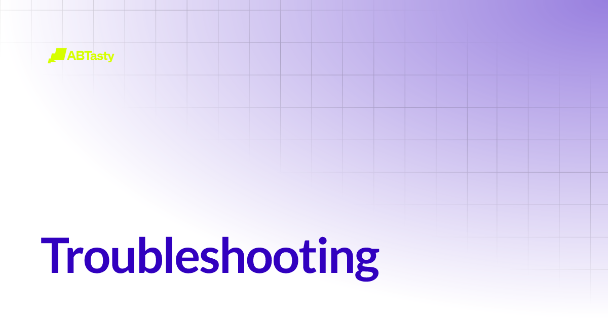 Troubleshooting | Find quick Answers & Fixes | AB Tasty Documentation
