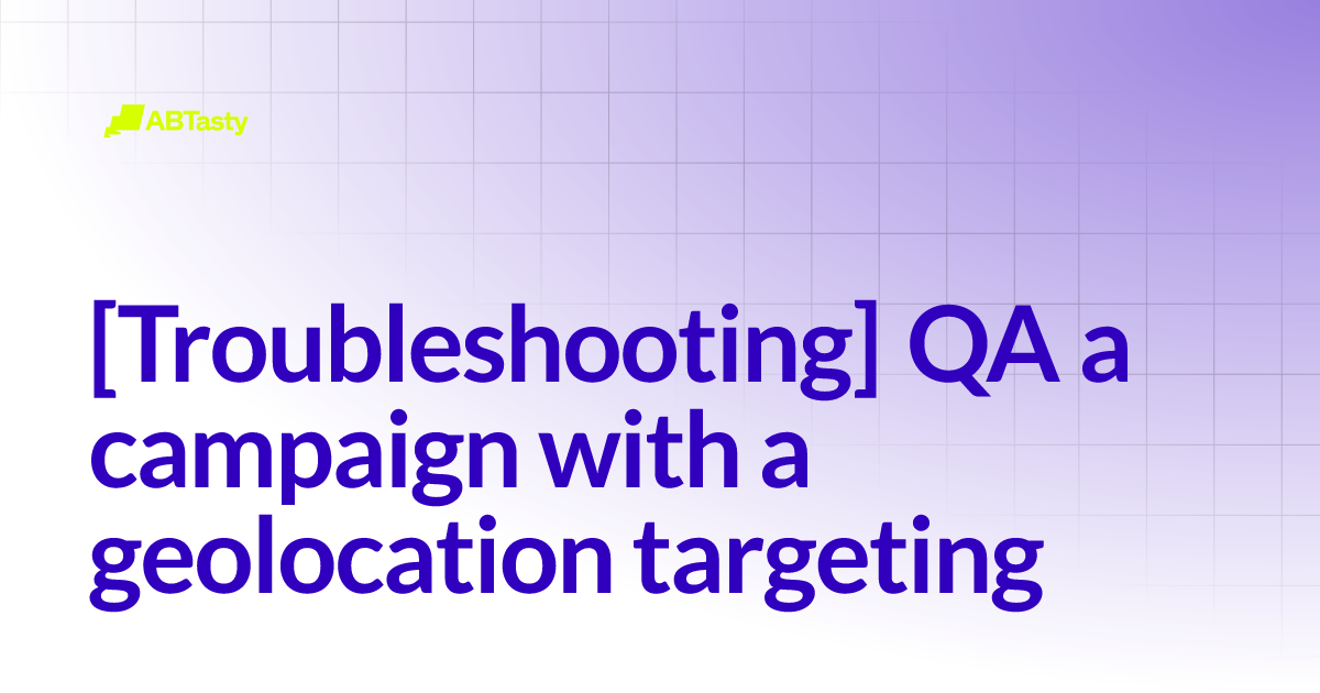 [Troubleshooting] QA a campaign with a geolocation targeting | Find quick Answers & Fixes | AB ...