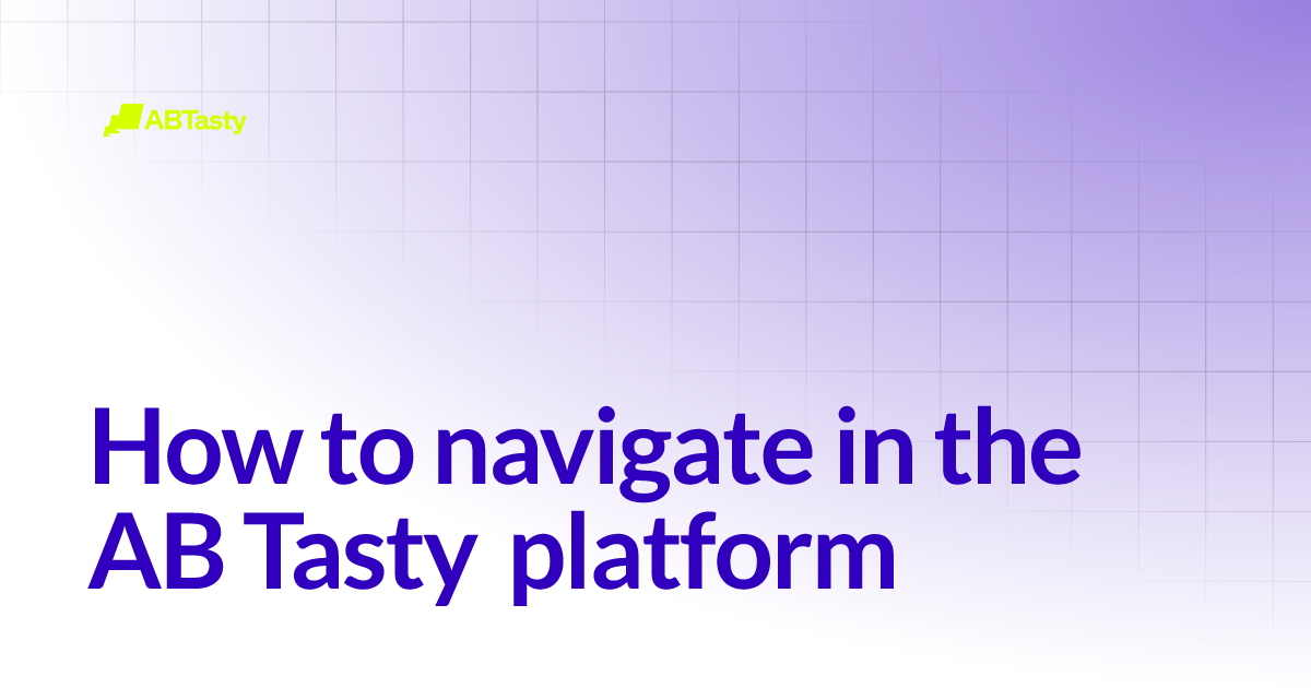 How to navigate in the AB Tasty platform | AB Tasty Documentation