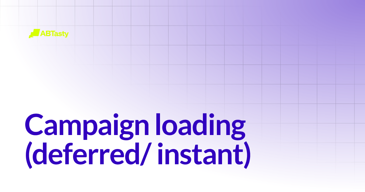 Campaign loading (deferred/ instant) | AB Tasty Documentation