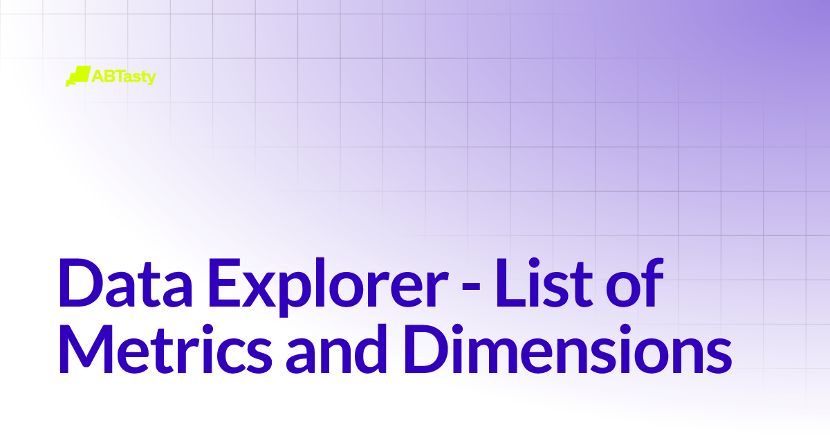 Data Explorer - List of Metrics and Dimensions | AB Tasty Documentation