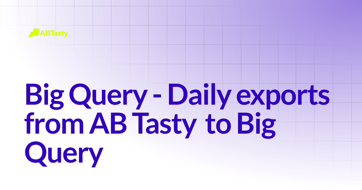 Big Query - Daily exports from AB Tasty to Big Query | AB Tasty Documentation