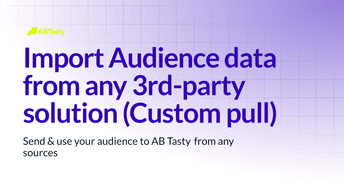 Import Audience data from any 3rd-party solution (Custom pull) | AB Tasty Documentation