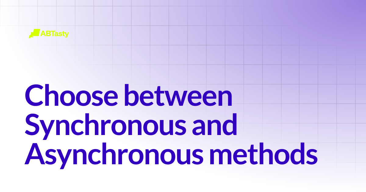 Choose between Synchronous and Asynchronous methods | AB Tasty ...